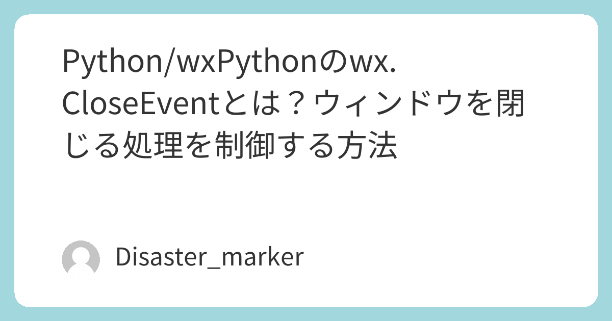 Python/wxPythonのwx.CloseEventとは？ウィンドウを閉じる処理を制御する方法 - コードの道しるべ
